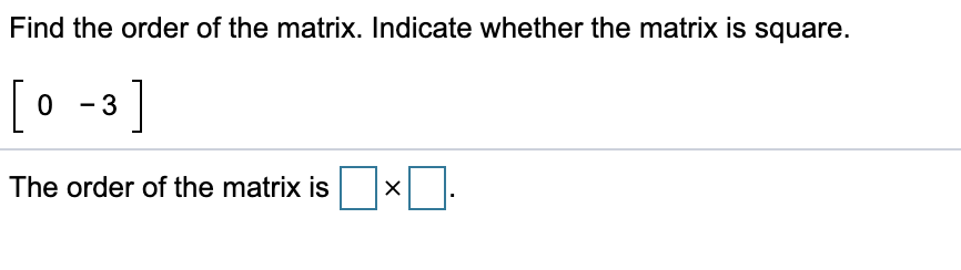 Solved Find the order of the matrix. Indicate whether the | Chegg.com