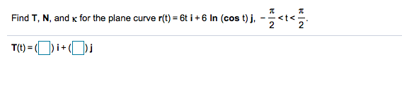 Solved Find T , N , and κ for the plane curve r(t)=6t i+6 ln | Chegg.com