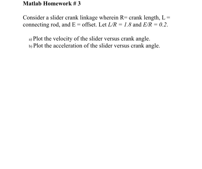 Solved Matlab Homework # 3 Consider a slider crank linkage | Chegg.com
