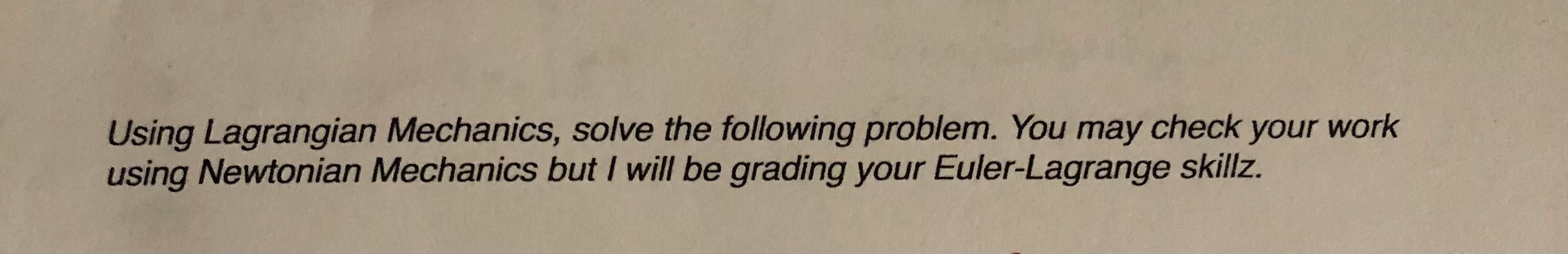Solved Using Lagrangian Mechanics, solve the following | Chegg.com