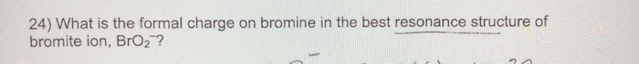 Solved 24) What is the formal charge on bromine in the best | Chegg.com