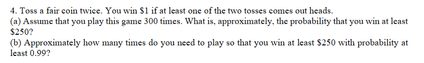 Solved 4. Toss a fair coin twice. You win $1 if at least one | Chegg.com