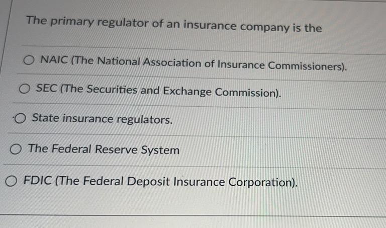Solved The primary regulator of an insurance company is the | Chegg.com