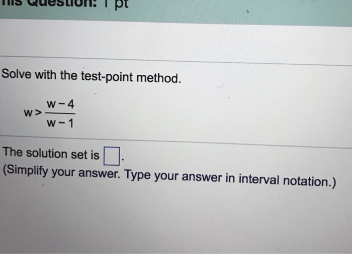 Solved Solve with the test-point method. w > w -4/w - 1 | Chegg.com