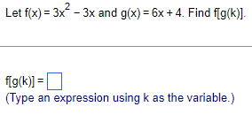 Solved Let f(x)=3x2−3x and g(x)=6x+4. Find f[g(k)]. f[g(k)]= | Chegg.com