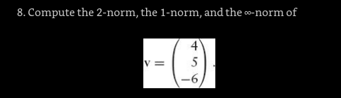 Solved 8. Compute the 2-norm, the 1-norm, and the co-norm of | Chegg.com