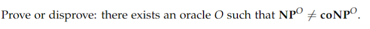 Solved Prove or disprove: there exists an oracle O such that | Chegg.com