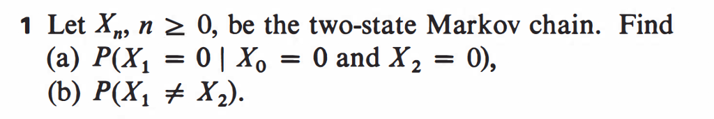 Solved 1 Let Xn, n 0, be the two-state Markov chain. Find | Chegg.com