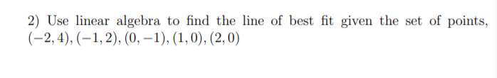 Solved 2) Use linear algebra to find the line of best fit | Chegg.com