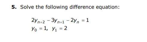 Solved 5. Solve the following difference equation: 2yn+2 - | Chegg.com