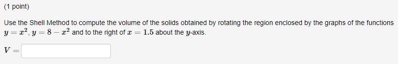Solved (1 point) Use the Shell Method to compute the volume | Chegg.com