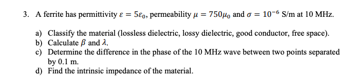 Solved 3. A ferrite has permittivity ε = 5€0, permeability u | Chegg.com
