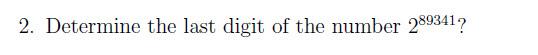 Solved 2. Determine the last digit of the number 289341 ? | Chegg.com