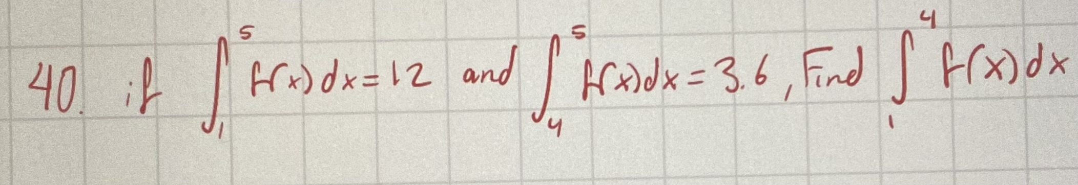 40. if ∫15f(x)dx=12 and ∫45f(x)dx=3.6 | Chegg.com