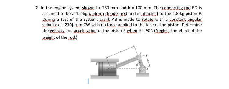 Solved 2. In the engine system shown I = 250 mm and b = 100 | Chegg.com
