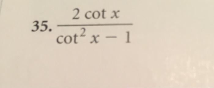 Solved Simplify 2 cot x/cot^2 x - 1 | Chegg.com