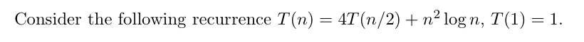 Solved Consider the following recurrence T(n) = 4T(n/2) + n2 | Chegg.com