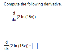 Solved Compute the following derivative. dxd(2ln(15x)) | Chegg.com