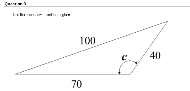 Solved Question 3 Use the cosine law to find the angle c | Chegg.com