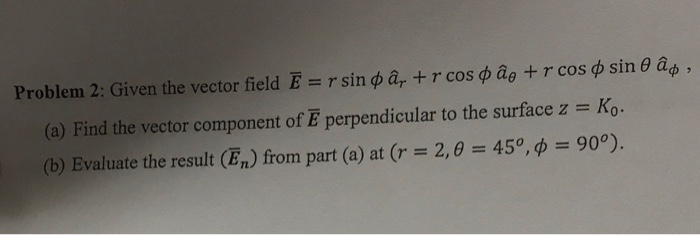 Solved Problem 2: Given the vector field E= r sin â, +r cos | Chegg.com