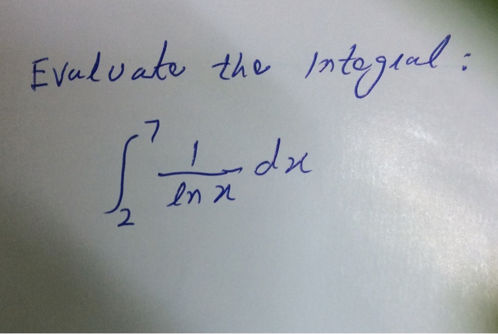 Solved Evaluate the integral: integral^7_2 1/ln x dx | Chegg.com