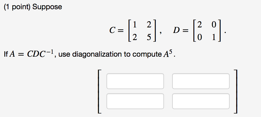 Solved (1 point) Suppose 2 0 c-[2], --13 If A = CDC-1, use | Chegg.com