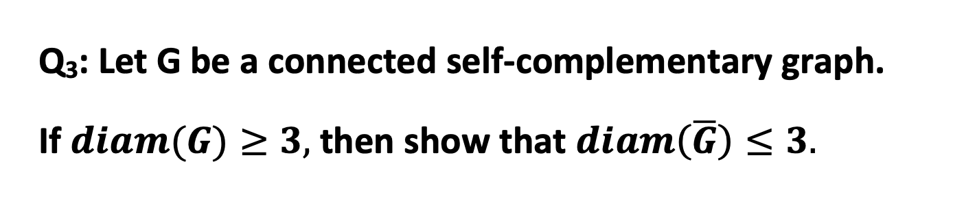 Solved Q3: Let G be a connected self-complementary graph. If | Chegg.com