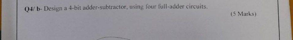 Solved Q4/ b-Design a 4-bit adder-subtractor, using four | Chegg.com