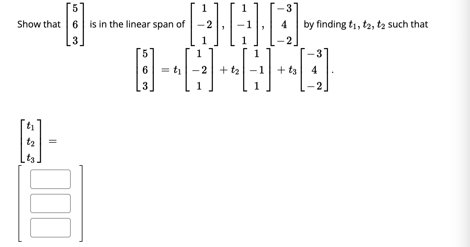Solved Show that ⎣⎡563⎦⎤ is in the linear span of | Chegg.com