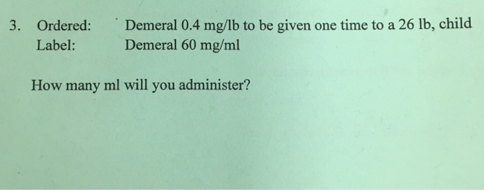 Solved 3. Ordered: Demeral 0.4 mg/lb to be given one time to | Chegg.com