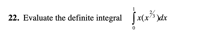 Solved 22. Evaluate the definite integral ∫01x(x2/3)dx | Chegg.com