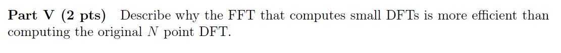Solved Part V (2 pts) Describe why the FFT that computes | Chegg.com