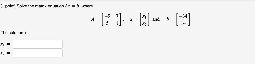 Solved (1 point) Solve the matrix equation Ax b, where -9 7 | Chegg.com