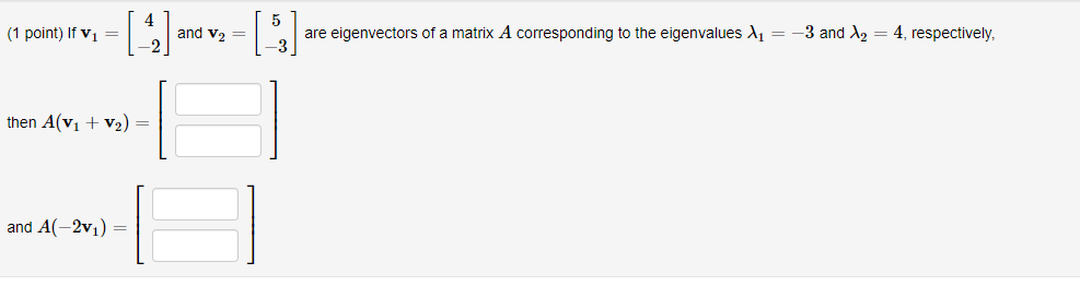 Solved (1 point) If v1=[4−2] and v2=[5−3] are eigenvectors | Chegg.com