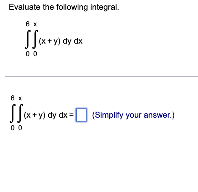 Solved Evaluate the following integral. ∫06∫0x(x+y)dydx | Chegg.com