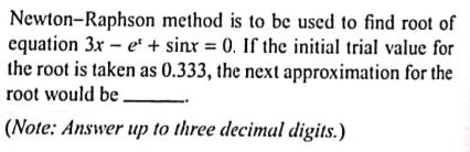 Solved Newton-Raphson method is to be used to find root of | Chegg.com