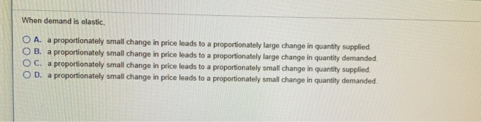 Solved When demand is elastic, OA. a proportionately small | Chegg.com