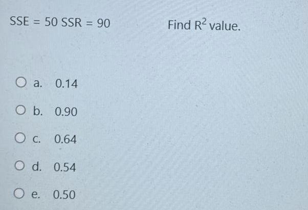 SSE=50SSR=90 Find R2 value. a. 0.14 b. 0.90 C. 0.64 | Chegg.com
