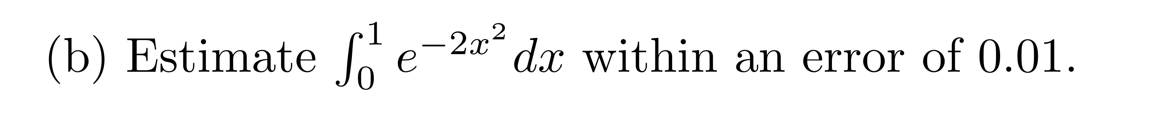 Solved (b) Estimate ∫01e−2x2dx within an error of 0.01 | Chegg.com