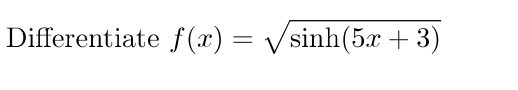 Solved Differentiate f(x) Vsinh(5x + 3) | Chegg.com