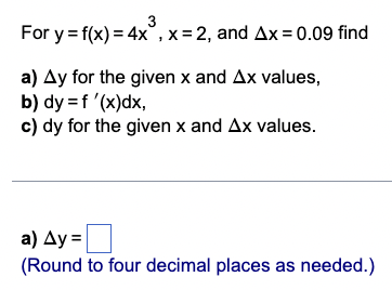 Solved For y=f(x)=4x3,x=2, and Δx=0.09 find a) Δy for the | Chegg.com