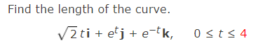 Solved Find the length of the curve. 2ti+etj+e−tk,0≤t≤4 | Chegg.com