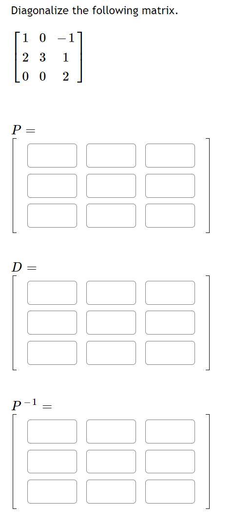 Solved Diagonalize the following matrix. ⎣⎡120030−112⎦⎤ | Chegg.com
