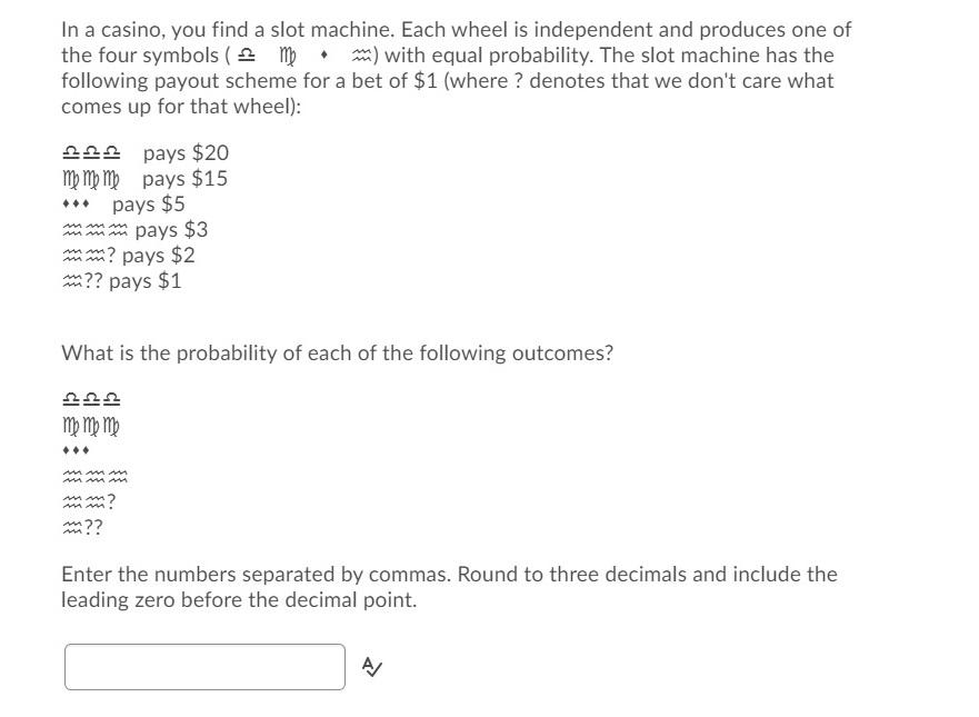 Solved In a casino, you find a slot machine. Each wheel is | Chegg.com
