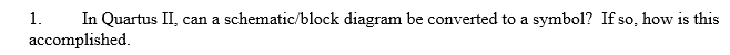 Solved 1. In Quartus II, can a schematic/block diagram be | Chegg.com