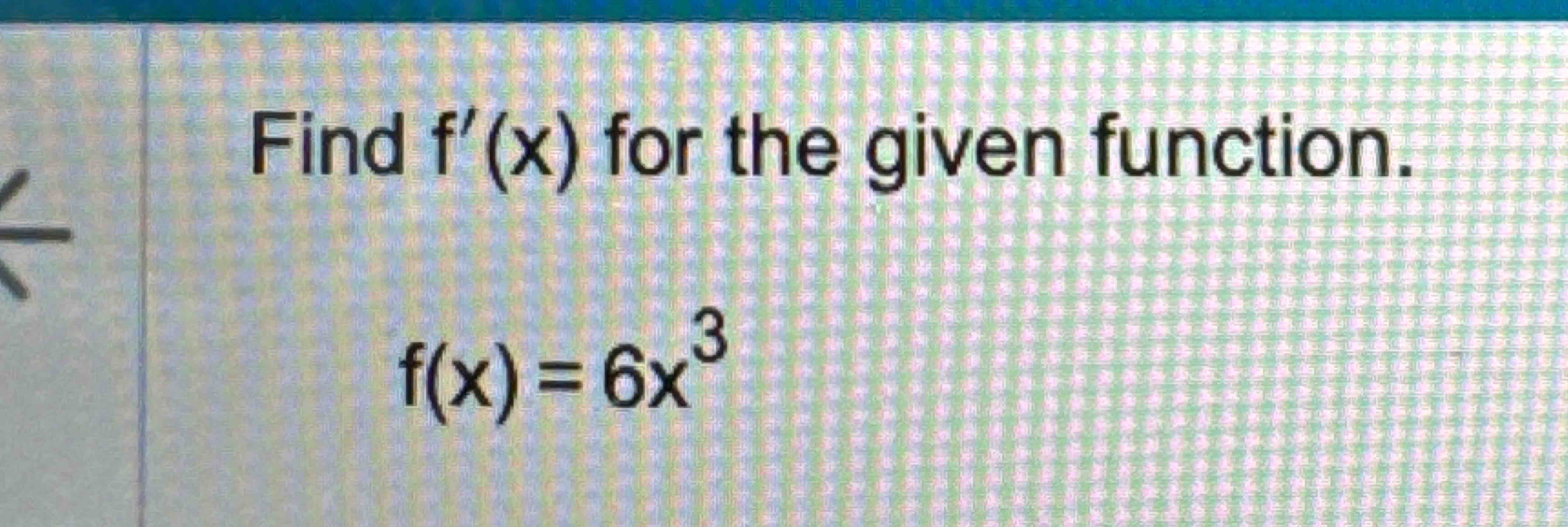 Solved Find f'(x) ﻿for the given function.f(x)=6x3 | Chegg.com