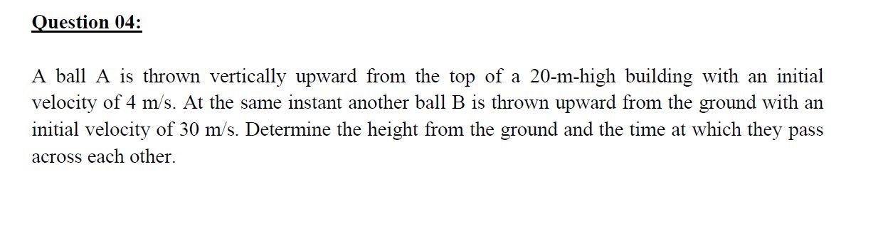 Solved Question 04: A ball A is thrown vertically upward | Chegg.com