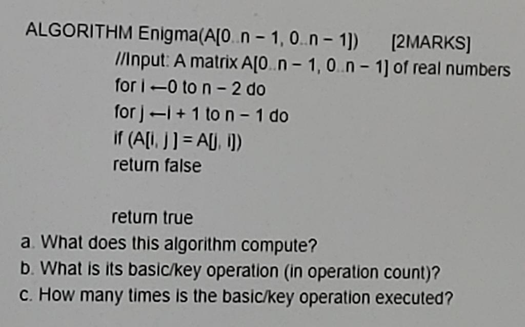 Solved ALGORITHM Enigma(A[On-1,0.n-1)) [2MARKS] I/Input: A | Chegg.com