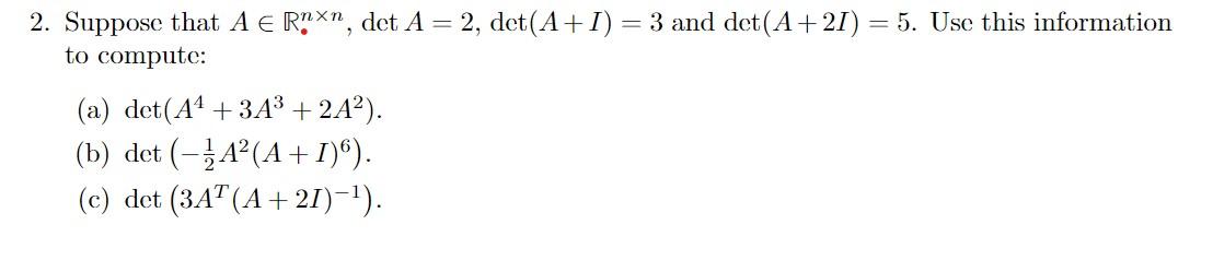 Solved 2. Suppose that A∈Rn×n,detA=2, det(A+I)=3 and | Chegg.com