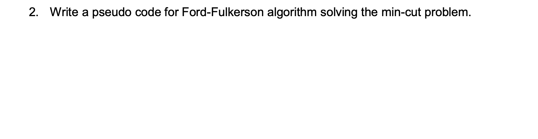 Solved 2. Write a pseudo code for Ford-Fulkerson algorithm | Chegg.com